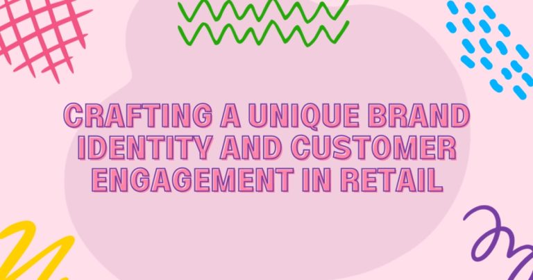 Crafting A Unique Brand Identity And Customer Engagement In Retail ...